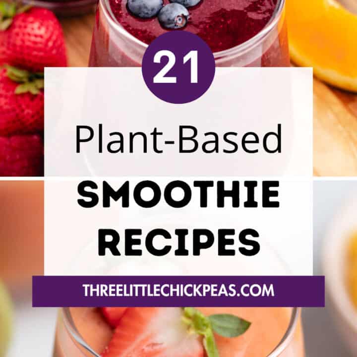 21 Plant-Based Smoothie Recipes - Three Little Chickpeas